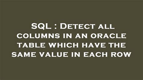Sql Detect All Columns In An Oracle Table Which Have The Same Value In Each Row Youtube