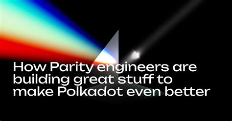 building a better faster polkadot parity technologies