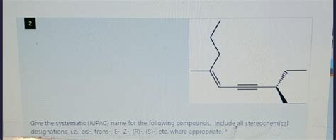 solved 2give the systematic iupac ﻿name for the following