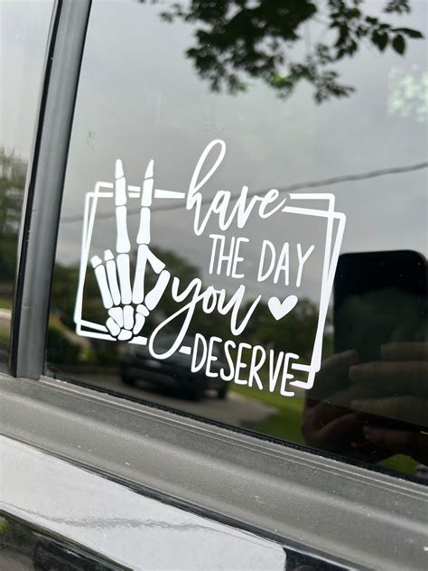 Have The Day You Deserve Window Decal Vinyl Sticker Made In The Usa Truck Car Suv Window