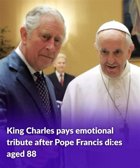 King Charles Pays Emotional Tribute After Pope Francis Di Es Aged 88 Informed America