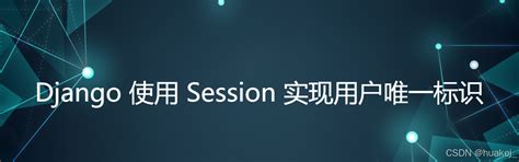 Django 使用 Session 实现用户唯一标识django Session 用户唯一标识 Csdn博客