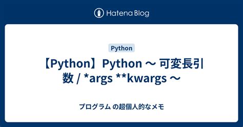 【python】python ～ 可変長引数 Args Kwargs ～ プログラム の超個人的なメモ