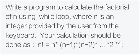 Solved Write A Program To Calculate The Factorial Of N Using Chegg