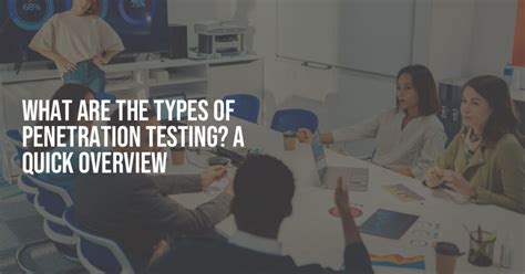 what are the types of penetration testing a quick overview