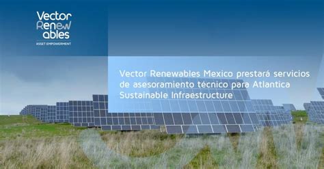 Vector Renewables Mexico Prestará Servicios De Asesoramiento Técnico