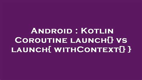 Android Kotlin Coroutine Launch Vs Launch Withcontext Youtube
