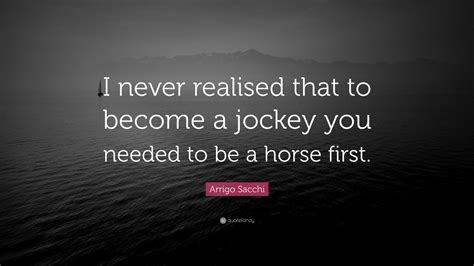 Arrigo Sacchi Quote “i Never Realised That To Become A Jockey You