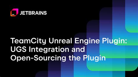 Updates On Unreal Engine Support In Teamcity Ugs Integration And Open