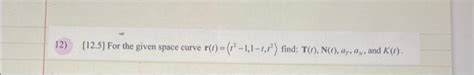 solved [12 5] for the given space curve r t t2−1 1−t t2