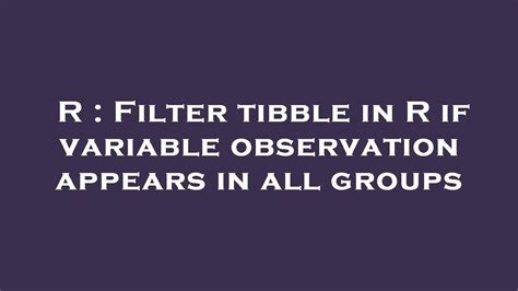 R Filter Tibble In R If Variable Observation Appears In All Groups