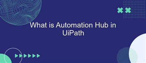 What Is Automation Hub In Uipath Savemyleads
