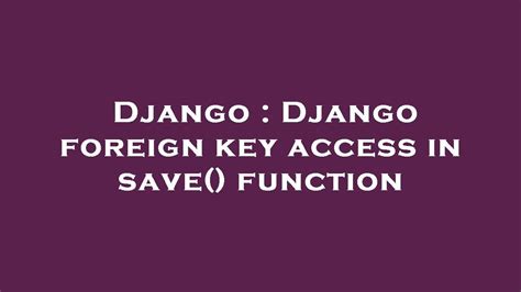 Django Django Foreign Key Access In Save Function Youtube