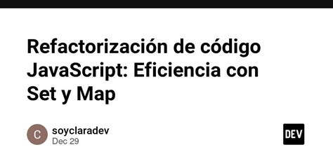 Refactorización De Código Javascript Eficiencia Con Set Y Map Yogesh