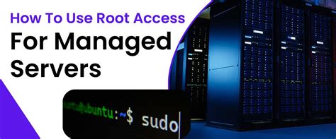 Understand The Root Access And Its Use For A Managed Server