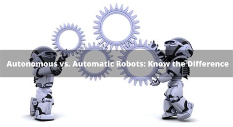 Autonomous Vs Automatic Robots What Makes Them Different