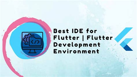 Best Ide For Flutter Flutter Development Environment In 2023