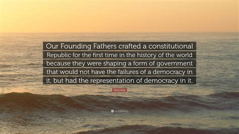 Steve King Quote “our Founding Fathers Crafted A Constitutional