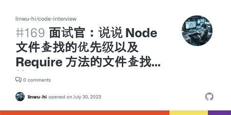 面试官说说 Node 文件查找的优先级以及 Require 方法的文件查找策略 Issue linwu hi code interview GitHub
