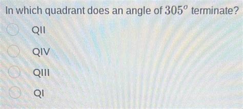 Solved In Which Quadrant Does An Angle Of 305o Terminate Qii Qiv