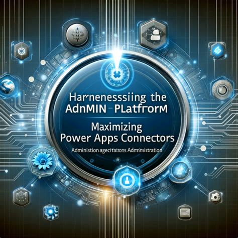 power apps admin connectors deep dive into their use