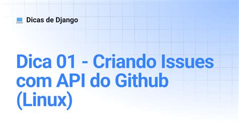 Dica 01 Criando Issues Com Api Do Github Linux Dicas De Django