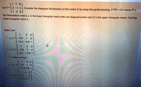 Solved Let A Consider The Triangular Factorization Of The Matrix By Using The Partial Pivoting
