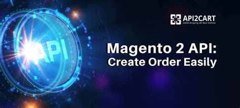 Api2cart On Linkedin Magento 2 Api Create Order On This Platform Easily