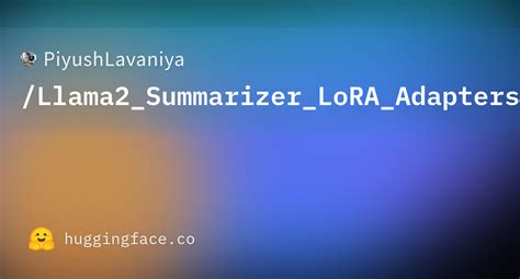 Piyushlavaniya Llama2 Summarizer Lora Adapters · Hugging Face