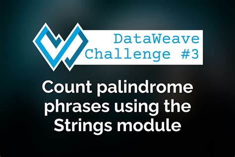 Dataweave Programming Challenge 3 Count Palindrome Phrases Using The Strings Module Prostdev