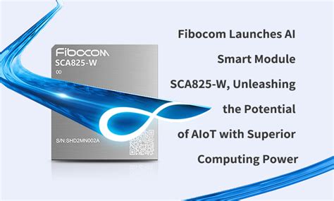 Fibocom Launches Ai Smart Module Sca825 W Embedded Computing Design