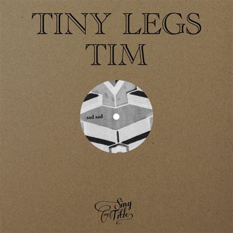 Stream Sad Sad Tiny Legs Tim By Tiny Legs Tim Listen Online For Free On Soundcloud