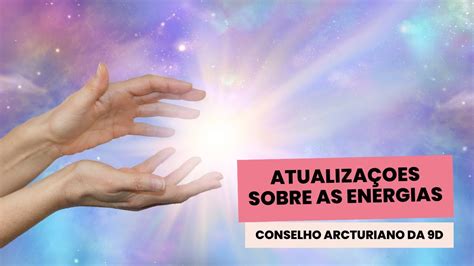 Atualizações Sobre As Energias Conselho Arcturiano Da 9d Youtube
