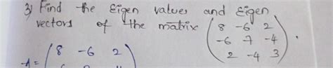 3 find the eigen values and eigen vectors of the matrix left begin{ar