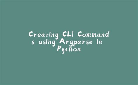Creating Cli Commands Using Argparse In Python 拾光赋