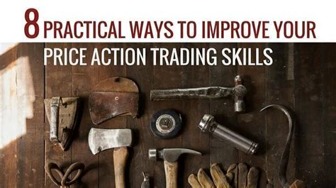 8 Practical Ways To Improve Your Price Action Trading Skills Trading