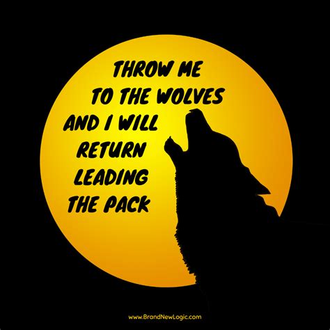 Throw Me To He Wolves And I Will Return Leading The Pack Rmotivationalquotes