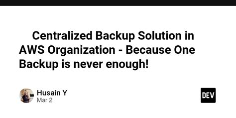 🛡️ Centralized Backup Solution In Aws Organization Because One Backup Is Never Enough Dev