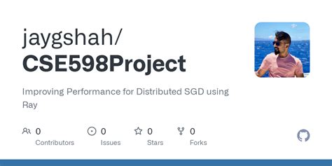 Github Jaygshahcse598project Improving Performance For Distributed Sgd Using Ray