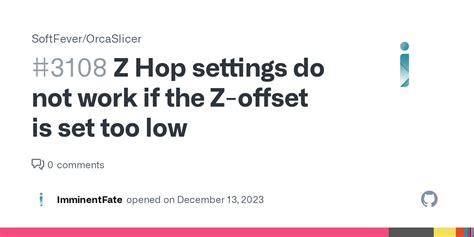 Z Hop Settings Do Not Work If The Z Offset Is Set Too Low · Issue 3108 · Softfeverorcaslicer
