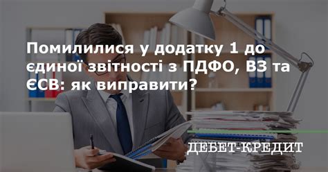 Помилилися у додатку 1 до єдиної звітності з ПДФО ВЗ та ЄСВ як виправити