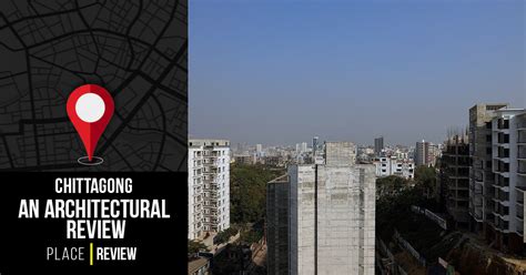 An Architectural Review Of Location Chittagong Rtf Rethinking The Future