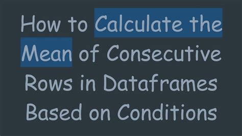 How To Calculate The Mean Of Consecutive Rows In Dataframes Based On Conditions Youtube