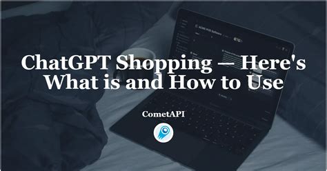 Chatgpt Shopping — Heres What Is And How To Use Cometapi All Ai