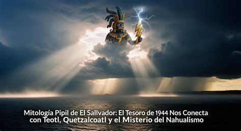 Mitología Pipil De El Salvador Descubre El Tesoro De 1944