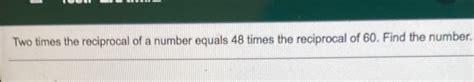 Solved Two Times The Reciprocal Of A Number Equals 48 Times The Reciprocal Course Hero