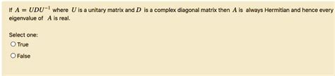 Solved If A Udu 1 Where U Is A Unitary Matrix And D Is A Complex