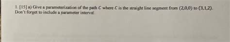 Solved A Give A Parameterization Of The Path C Chegg