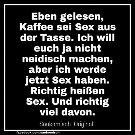 Eben Gelesen Kaffee Sei Sex Aus Der Tasse Ich Will Euch Ja Nicht Neidisch Machen Aber Ich