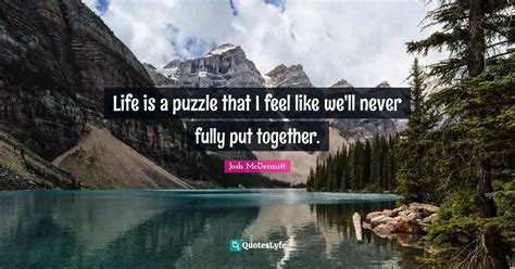 Life Is A Puzzle That I Feel Like Well Never Fully Put Together